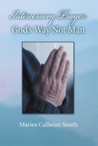 Intercessory Prayer : God's Way Not Man by Mariea Calhoun Smith (2013 ...