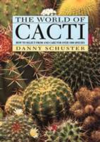 World of Cacti : How to Select and Care for over 1,000 Species by Danny ...