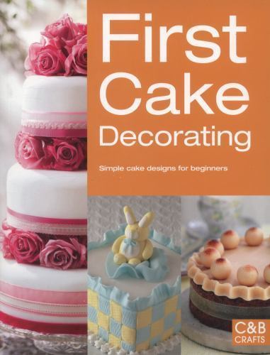 First Cake Decorating: Simple Cake Designs for Beginners [First Crafts ...
