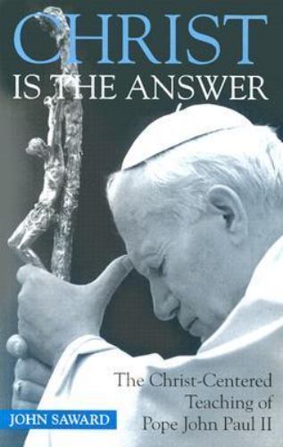 Christ Is the Answer: The Christ-Centered Teaching of Pope John Paul II ...