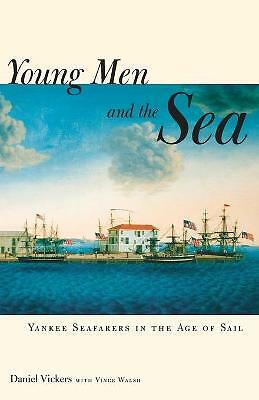 Young Men and the Sea: Yankee Seafarers in the Age of Sail by Daniel Vickers, Vince Walsh ...