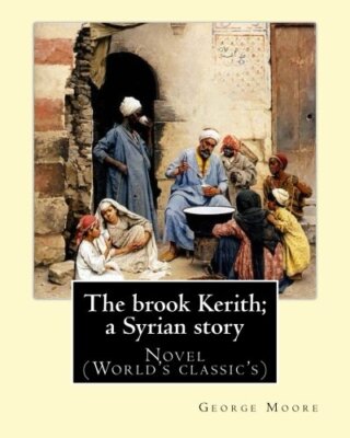 The brook Kerith; a Syrian story. By: George Moore: Novel (World's ...