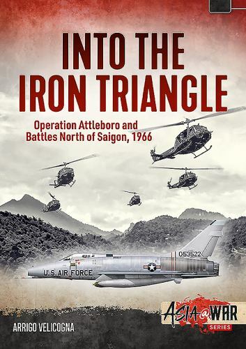 Into the Iron Triangle: Operation Attleboro and Battles North of Saigon ...