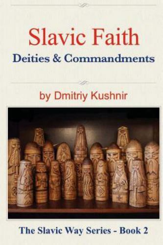 The Slavic Way Ser.: Slavic Faith : Deities and Commandments by Dmitriy ...