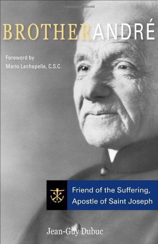 Brother Andre: Friend of the Suffering, Apostle of Saint Joseph by ...