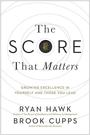 The Score That Matters: Growing Excellence in Yourself and Those You ...