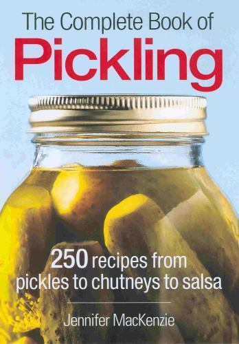 The Complete Book of Pickling: 250 Recipes from Pickles and Relishes to ...