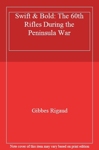 Swift & Bold: the 60th Rifles During the Peninsula War, Rigaud ...