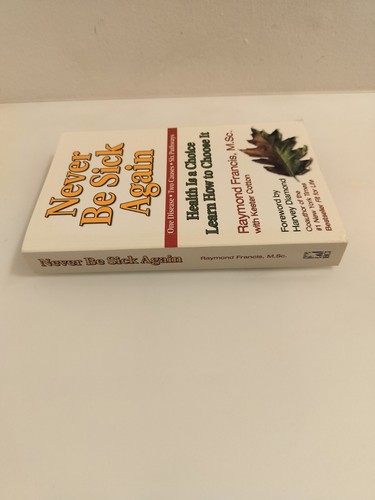 Never Be Sick Again: Health Is a Choice, Learn How to Choose It ...