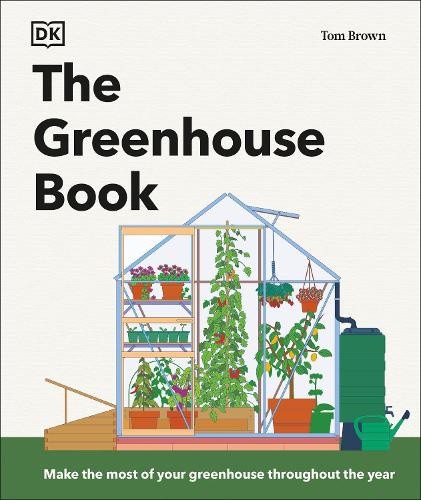 The Greenhouse Book: Make the Most of Your Greenhouse Throughout the ...
