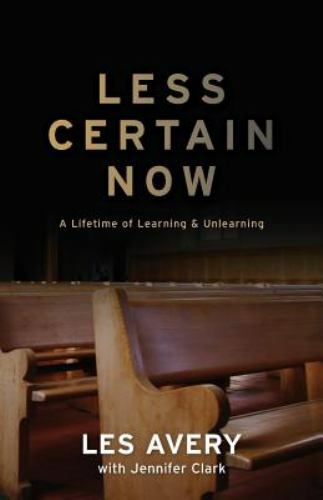 Less Certain Now : A Lifetime of Learning and Unlearning by Les Avery ...