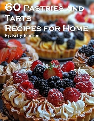 60 Pastries and Tarts Recipes for Home by Johnson, Kelly [Paperback ...
