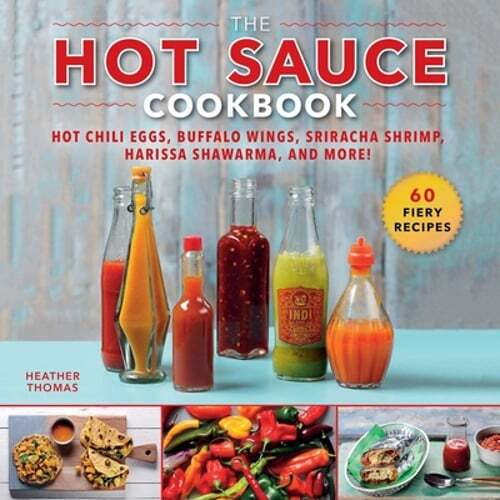 The Hot Sauce Cookbook: Hot Chili Eggs, Buffalo Wings, Sriracha Shrimp ...