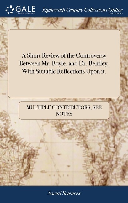 A Short Review of the Controversy Between Mr. Boyle, and Dr. Bentley ...