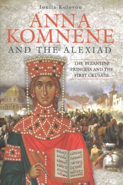 Anna Komnene and the Alexiad : The Byzantine Princess and the First ...