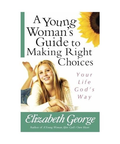 A Young Woman's Guide to Making Right Choices: Your Life God's Way ...
