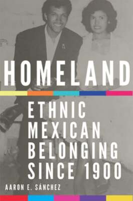Homeland: Ethnic Mexican Belonging Since 1900 Volume 2 by Aaron E Sanchez: Used 9780806168432| eBay
