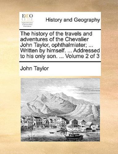 History of the Travels and Adventures of the Chevalier John Taylor ...