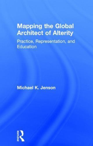 Mapping the Global Architect of Alterity : Essays in Practice ...