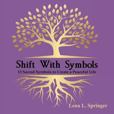 Shift With Symbols: 13 Sacred Symbols to Create a Peaceful Life by Lena ...