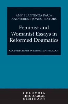 FEMINIST AND WOMANIST ESSAYS IN REFORMED DOGMATICS By Amy Plantinga ...