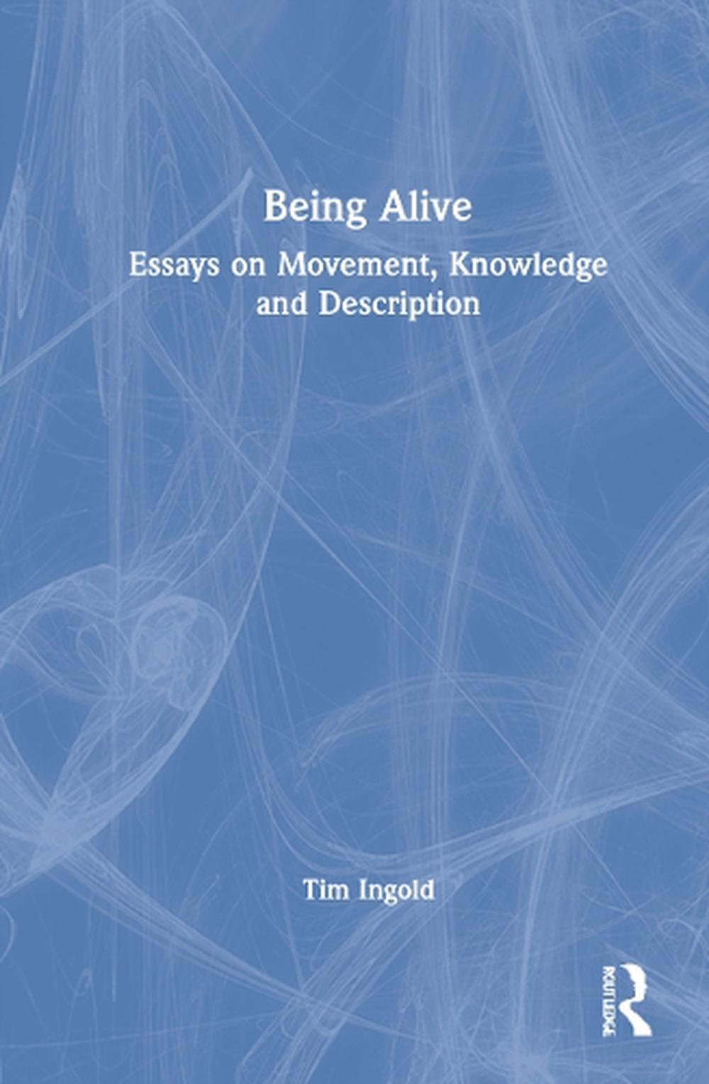 Being Alive: Essays on Movement, Knowledge and Description by Tim ...