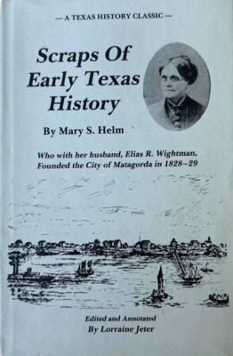 A Texas History Classics SCRAPS OF EARLY TEXAS HISTORY By Mary S. Helm ...