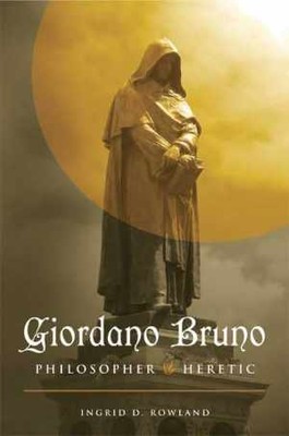 Giordano Bruno: Philosopher/Heretic - Hardcover, by Rowland Ingrid D ...