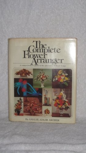 THE COMPLETE FLOWER ARRANGER By Amalie Adler Ascher - Hardcover *Mint ...
