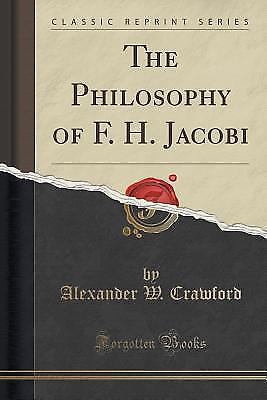 Philosophy of F. H. Jacobi (Classic Reprint) by Alexander W. Crawford ...