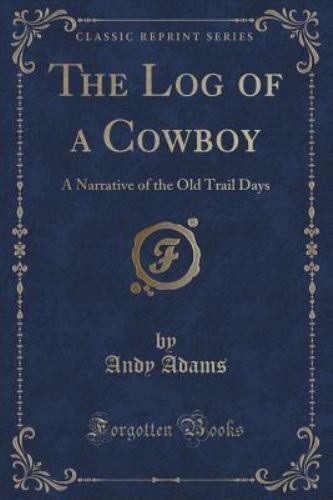 Log of a Cowboy : A Narrative of the Old Trail Days (Classic Reprint ...