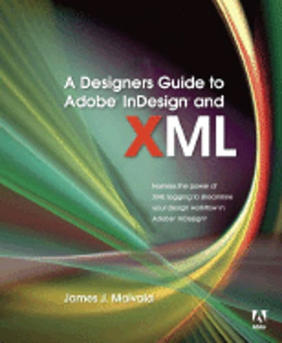 A Designer's Guide to Adobe InDesign and XML: Harness the Power of XML ...