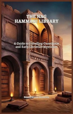 The Nag Hammadi Library: A Guide to Unveiling Gnosticism and Early ...