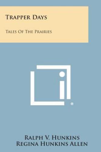 Trapper Days : Tales of the Prairies by Ralph V. Hunkins and Regina ...