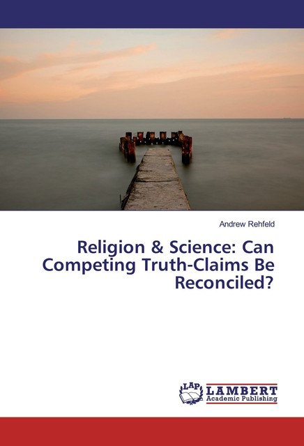 Religion & Science: Can Competing Truth-Claims Be Reconciled? von ...
