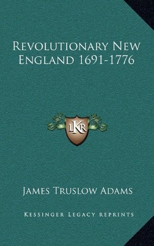 REVOLUTIONARY NEW ENGLAND 1691-1776 By James Truslow Adams - Hardcover ...