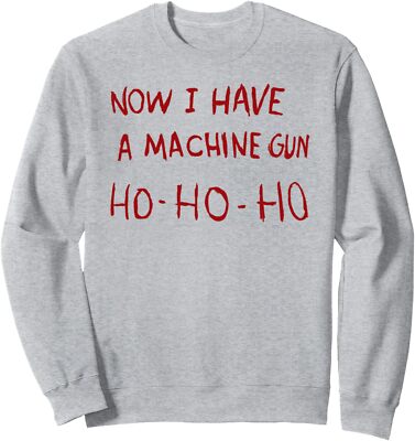 Now I have a machine gun ho ho ho Sweatshirt | eBay