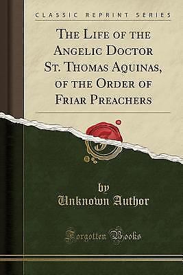 Life of the Angelic Doctor St. Thomas Aquinas, of the Order of Friar ...
