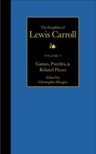 Pamphlets of Lewis Carroll Vol. 5 : Games, Puzzles, and Related Pieces ...