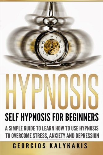 HYPNOSIS: SELF-HYPNOSIS FOR BEGINNERS: A SIMPLE GUIDE TO By Georgios ...