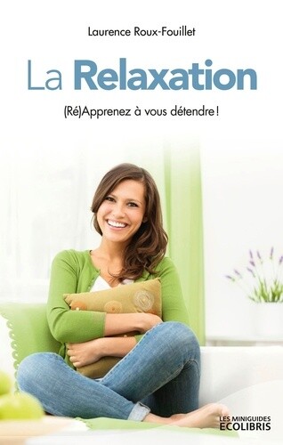 La relaxation: (Re)apprenez a vous detendre !, Laurence Roux-Fouillet ...