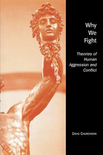 Why We Fight : Theories of Human Aggression and Conflict by David ...