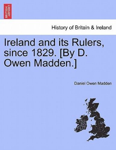 Ireland and Its Rulers, since 1829 [by D Owen Madden ] by Daniel Owen ...