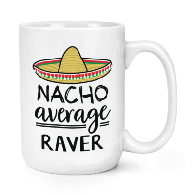 Nacho Average Raver 15oz Large Mug Cup Funny Best Awesome Dancing ...
