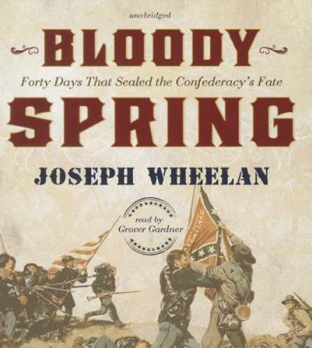 Bloody Spring : Forty Days That Sealed the Confederacy's Fate by Joseph ...