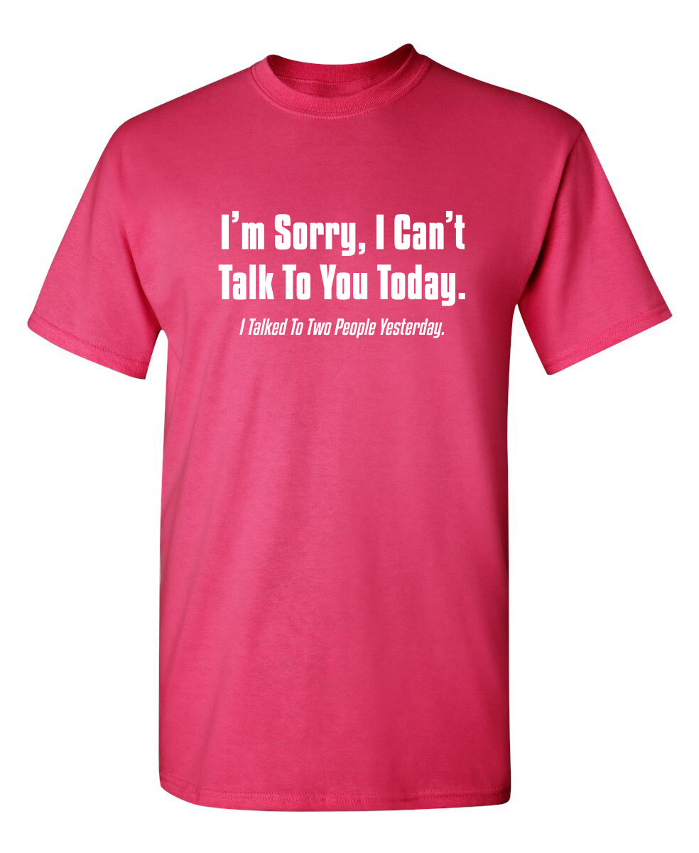 I m Sorry I Can t Talk To You Today I Talked To Two People Yesterday