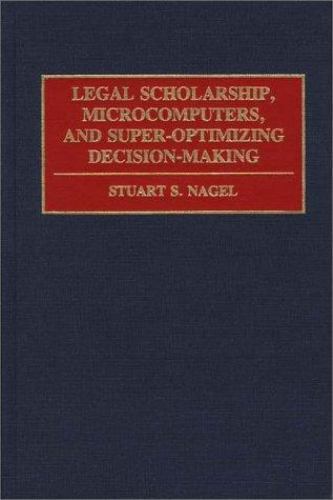 Legal Scholarship, Microcomputers, and Super-Optimizing Decision-Making ...