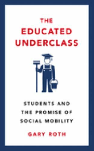 Educated Underclass : Students and the Promise of Social Mobility ...