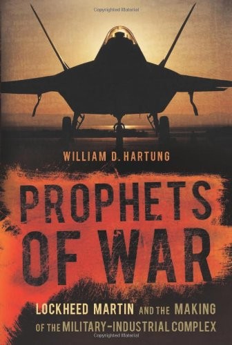 PROPHETS OF WAR: LOCKHEED MARTIN AND THE MAKING OF THE By William D ...