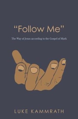 Follow Me: The Way Of Jesus According To The Gospel Of Mark ...